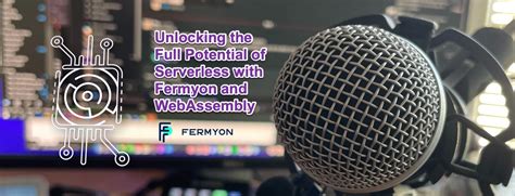 Unlocking The Full Potential Of Serverless With Fermyon And Webassembly