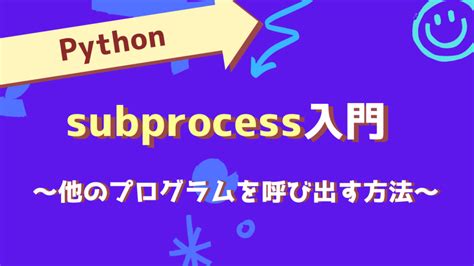 Pythonsubprocess入門Pythonから他のプログラムやコマンドを実行しよう お気楽技術部