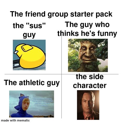 Group Friends Memes Memes About My Friend Group Dynamics No One Asked