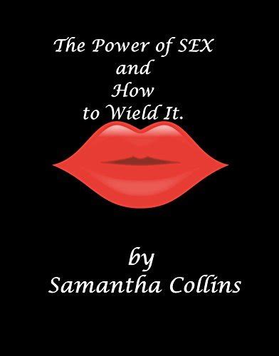 The Power Of Sex And How To Wield It By Samantha Collins Goodreads