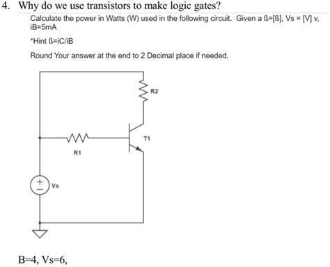 Solved Why Do We Use Transistors To Make Logic Gates Chegg Com