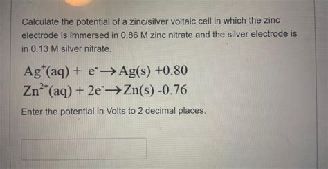 Solved Calculate The Potential Of A Zincsilver Voltaic Cell