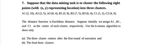 Solved 7 Suppose That The Data Mining Task Is To Cluster
