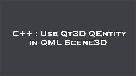 C Use Qt3d Qentity In Qml Scene3d Youtube