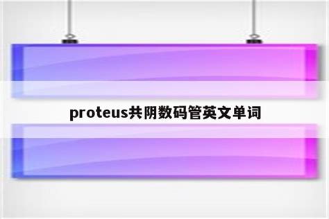 Proteus共阴数码管英文单词 Proteus相关 Proteus8软件proteus软件