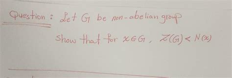 Solved Question Let G Be Non Abelian Group Show That For Chegg
