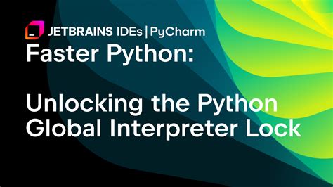 Faster Python Unlocking The Python Global Interpreter Lock The Pycharm Blog