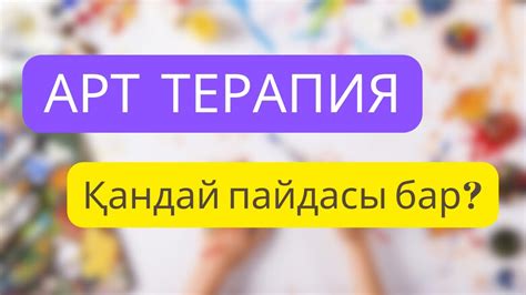 Арт терапия Арт терапия дегеніміз неҚандай пайдасы бар Что такое Арт терапияКаковы