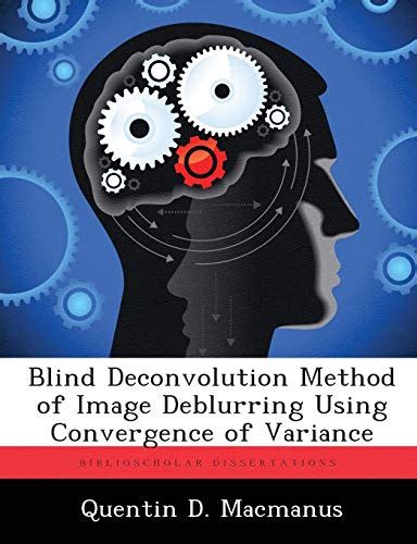 Blind Deconvolution Method Of Image Deblurring Using Convergence Of Variance By Quentin D