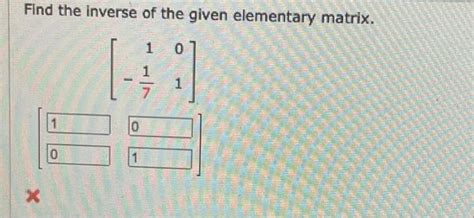 Solved Find The Inverse Of The Given Elementary Matrix Chegg