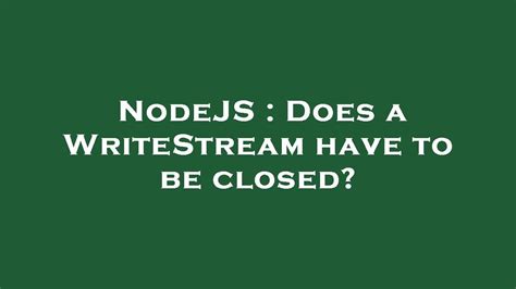 Nodejs Does A Writestream Have To Be Closed Youtube