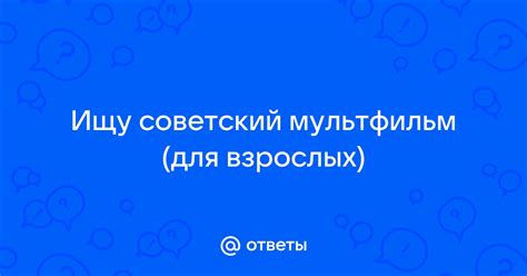 Ответы Mail Ищу советский мультфильм для взрослых