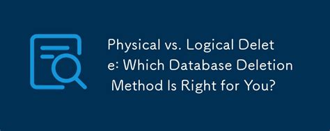 實體刪除與邏輯刪除：哪種資料庫刪除方法適合您？ mysql教程 php中文網