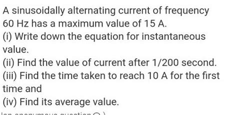 A Sinusoidally Alternating Current Of Frequency 60 Hz Has A Maximum Value