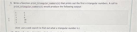 Solved 9 Write A Function Printtriangularnumbers N That