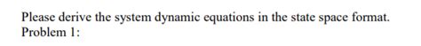 Solved Please Derive The System Dynamic Equations In The