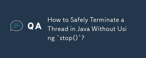 How To Safely Terminate A Thread In Java Without Using `stop
