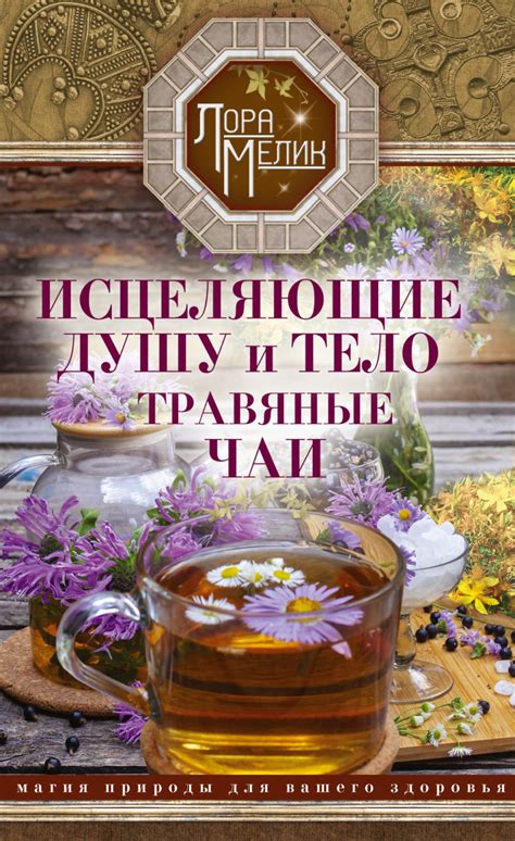 Исцеляющие душу и тело травяные чаи. Магия природы для вашего здоровья ...
