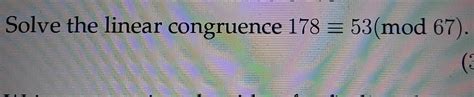 Solved Solve The Linear Congruence 178≡53 Mod67 Solve The