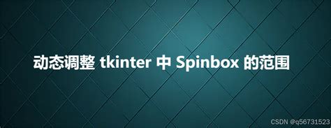 动态调整 Tkinter 中 Spinbox 的范围spinbox设置范围 Csdn博客