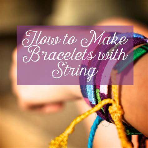 Different Ways To Make Bracelets With String HubPages Different Ways To Make Bracelets With String HubPages