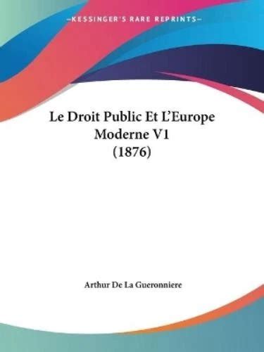 Arthur De La Gueronniere Le Droit Public Et Leurope Moderne V1 1876