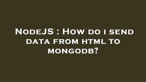 Nodejs How Do I Send Data From Html To Mongodb Youtube