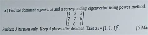 Solved Kfind The Dominant Eigenvalue And A Corresponding