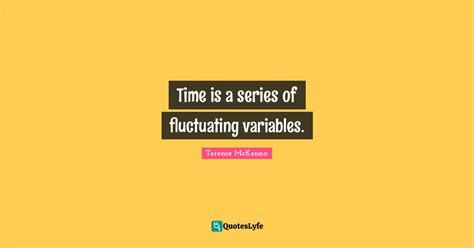 Time Is A Series Of Fluctuating Variables Quote By Terence Mckenna