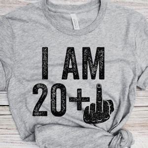 I Am 20 Plus Middle Finger T Shirt Unisex Funny 21 Af Mens 21st