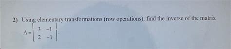 Solved 2 Using Elementary Transformations Row Operations