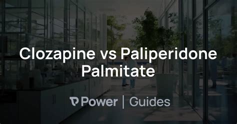 Clozapine Vs Paliperidone Palmitate Power