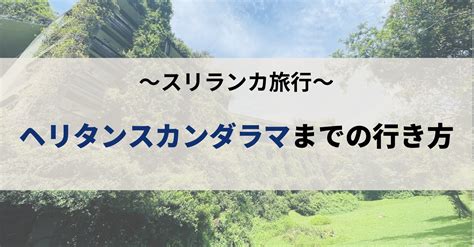 すぐにわかる！コロンボ市内からヘリタンスカンダラマまでの行き方 最強旅ログ