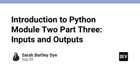 Introduction To Python Module Two Part Three Inputs And Outputs Dev
