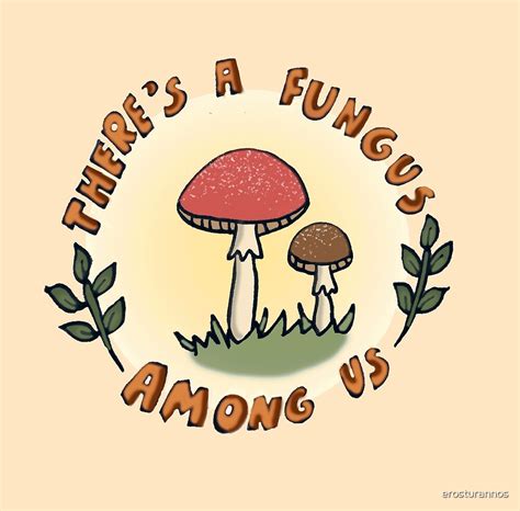 There S A Fungus Among Us By Erosturannos Redbubble