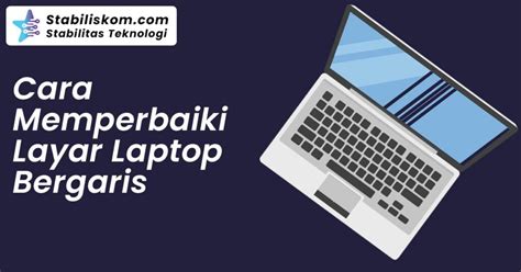 Cara Memperbaiki Layar Laptop Bergaris Stabiliskom