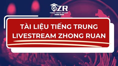 TÀi LiỆu TiẾng Trung Livestream Zhong Ruan Tiếng Trung Online Zhong Ruan Uy Tín Hiệu Quả