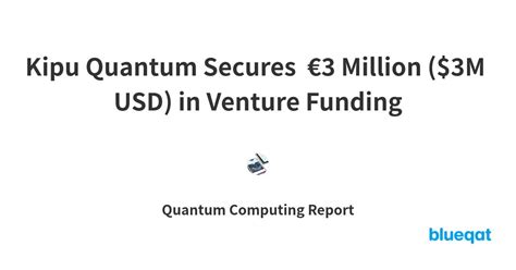 Kipu Quantum Secures €3 Million 3m Usd In Venture Funding By Quantum Computing Report Blueqat