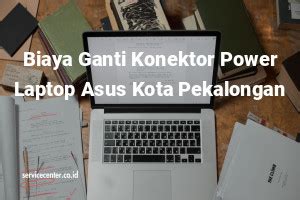 Biaya Ganti Konektor Power Laptop Asus Kota Pekalongan