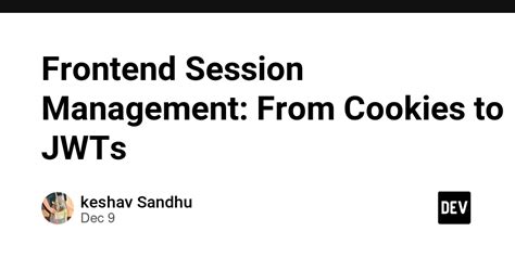 Frontend Session Management From Cookies To Jwts Dev Community