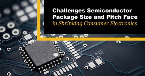 Challenges Semiconductor Package Size And Pitch Face In Shrinking