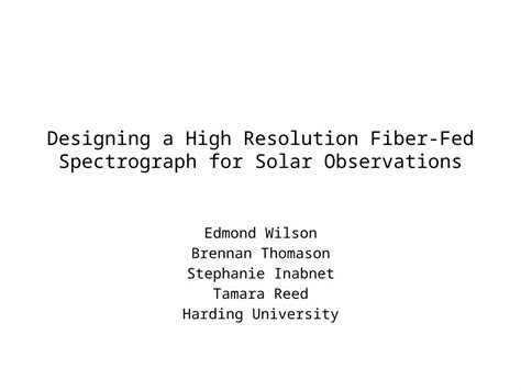 Pptx Designing A High Resolution Fiber Fed Spectrograph For Solar