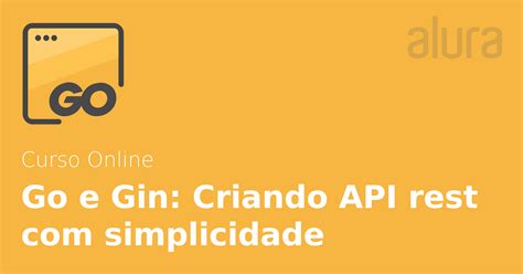 Curso Online Go E Gin Criando API Rest Simplicidade Alura