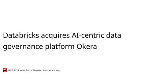 Databricks Acquires Ai Centric Data Governance Platform Okera Bens Bites