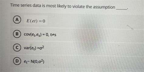 Solved Time Series Data Is Most Likely To Violate The