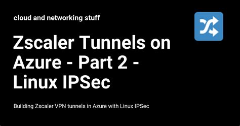 Zscaler Tunnels On Azure Part 2 Linux Ipsec Cloud And Networking