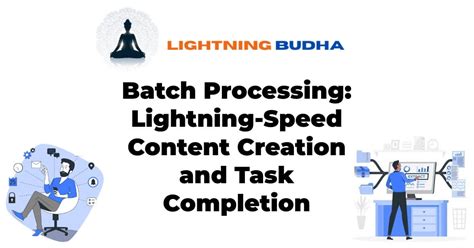 Batch Processing Lightning Speed Content Creation And Task Completion