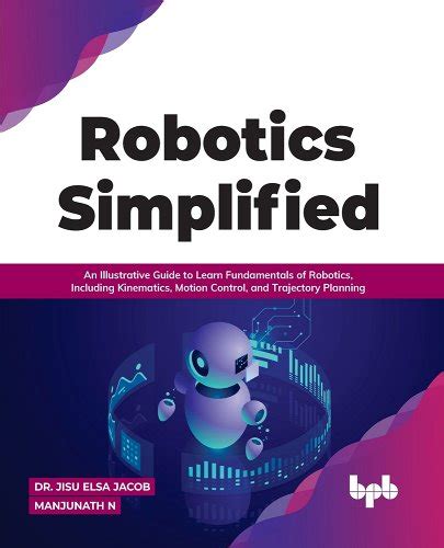 Robotics Simplified An Illustrative Guide To Learn Fundamentals Of Robotics Including
