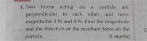 1 Two Forces Acting On A Particle Are Perpendicular To Each Other And Ha