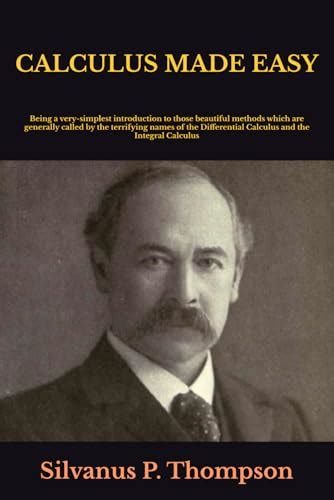 Calculus Made Easy Being A Very Simplest Introduction To Those Beautiful Methods Which Are